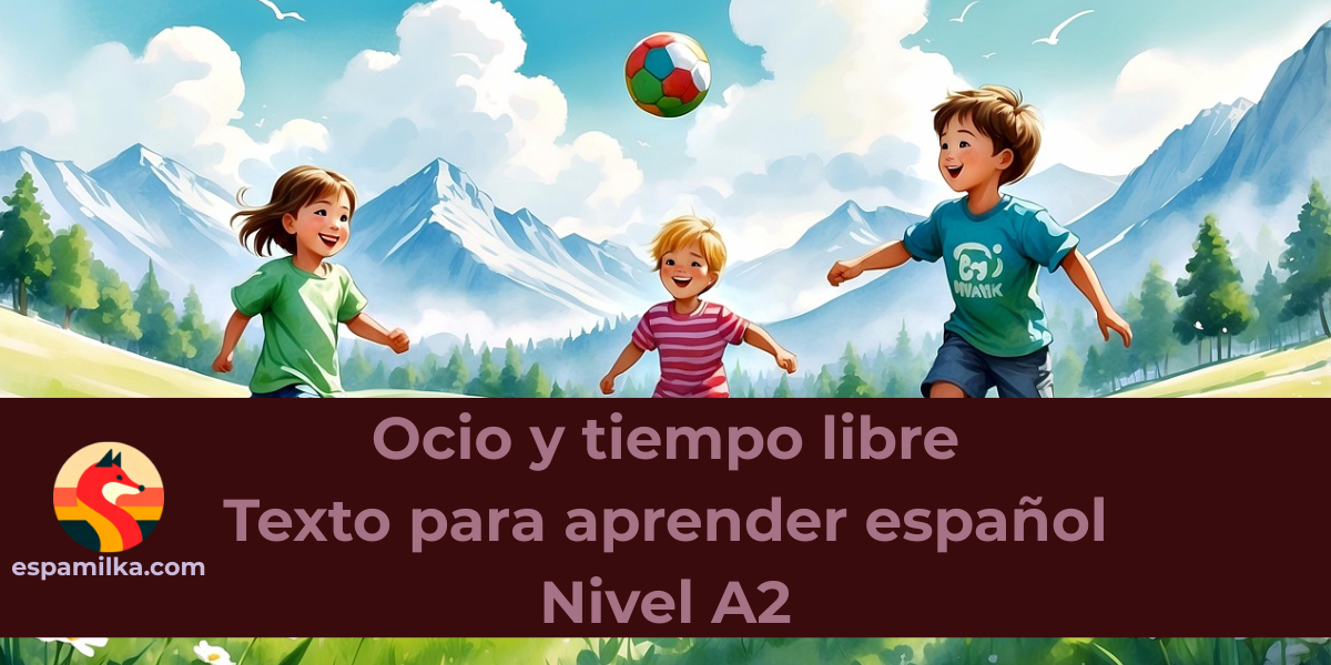 El ocio y el tiempo libre. Texto A2 | Lectura - EspaMilka